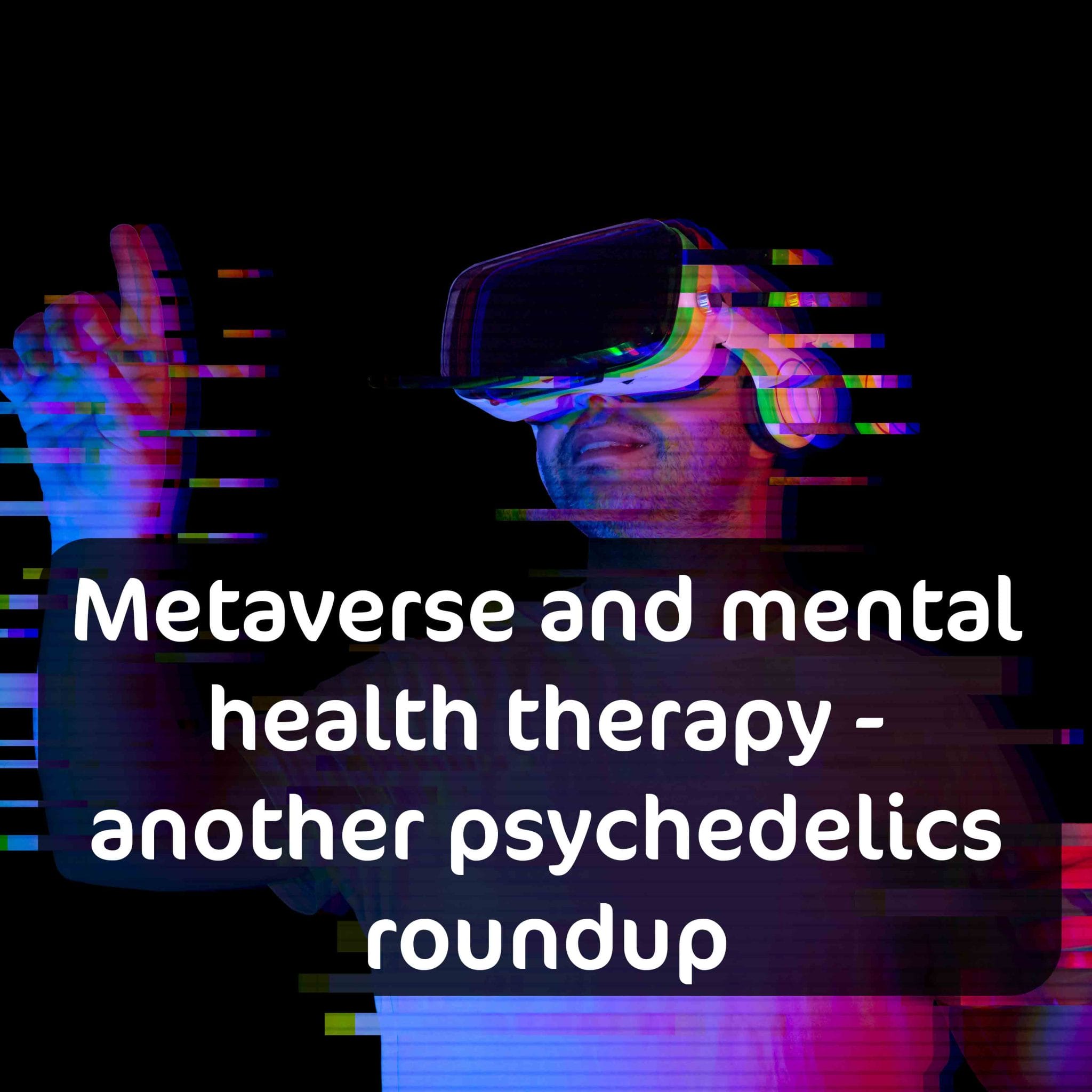 Metaverse And Mental Health Therapy Another Psychedelics Sector