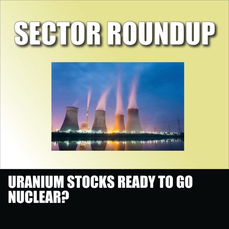 Uranium stocks ready to go nuclear? Uranium sector roundup.