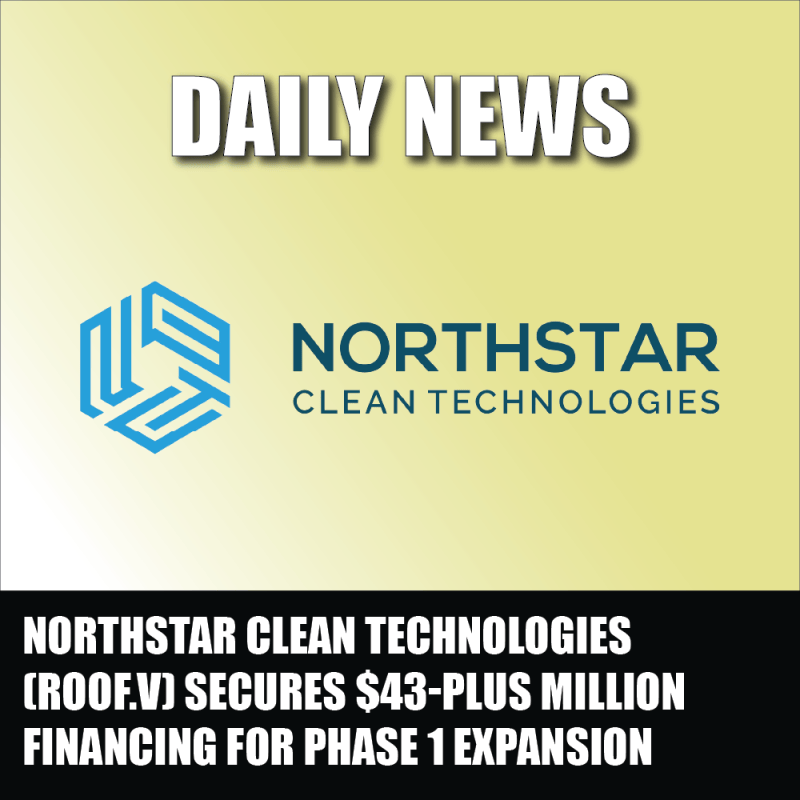 Northstar Clean Technologies (ROOF.V) secures $43-plus million financing for phase 1 expansion ...