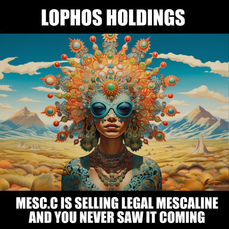 Lophos Holdings (MESC.C) is selling peyote soon, and you didn't even ...